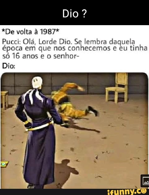 Dio *De volta à 1987* Pucci: Olá, Lorde Dio. Se lembra daquela época em ...