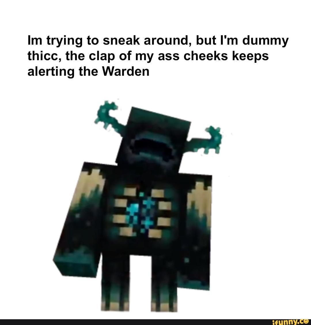 Im Trying To Sneak Around But Im Dummy Thicc The Clap Of My Ass Cheeks Keeps Alerting The