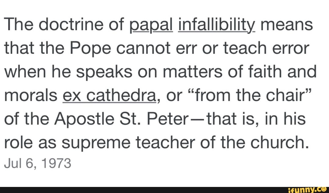 The doctrine of papal infallibility means that the Pope cannot err or ...