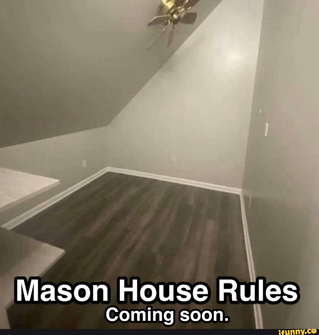 Mason House Rules Coming soon. - iFunny