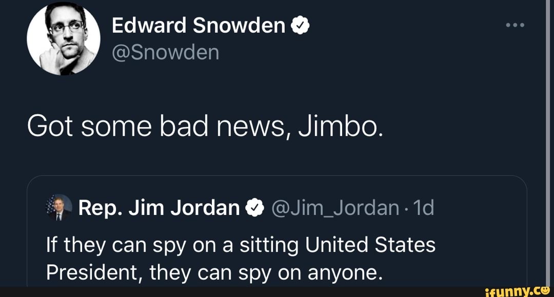 Edward Snowden @ Snowden Got some bad news, Jimbo. Rep. Jim Jordan ...