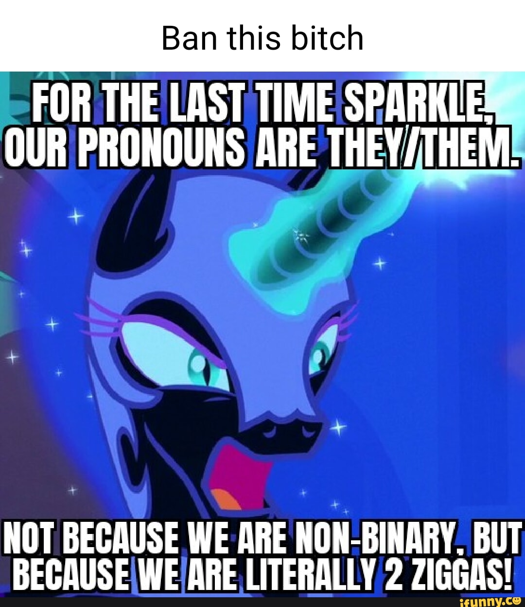 Ban this bitch FOR THE LAST TIME SPARKLE: OUR PRONOUNS ARE TH NOT BECAUSE WE ARE NON-BINARY. BUT ...
