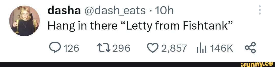 Dasha @dash eats - Hang in there "Letty from Fishtank" 146K - iFunny