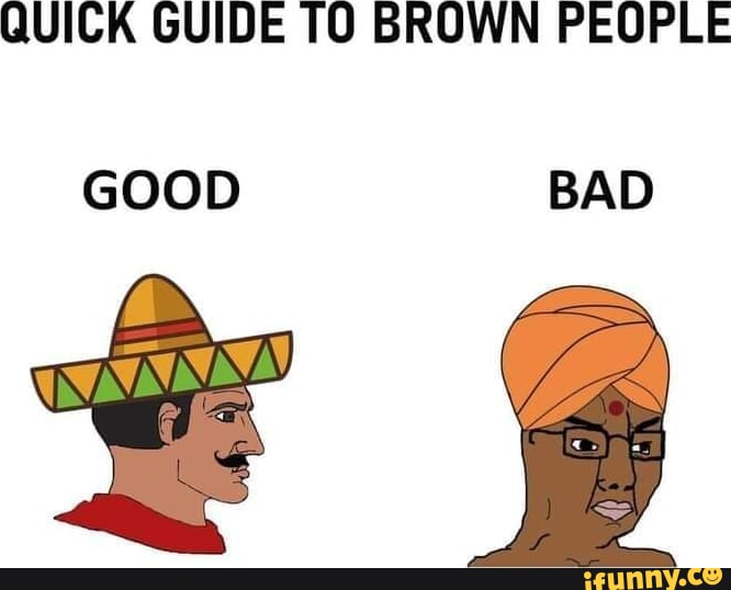 QUICK GUIDE TO BROWN PEOPLE GOOD BAD - iFunny