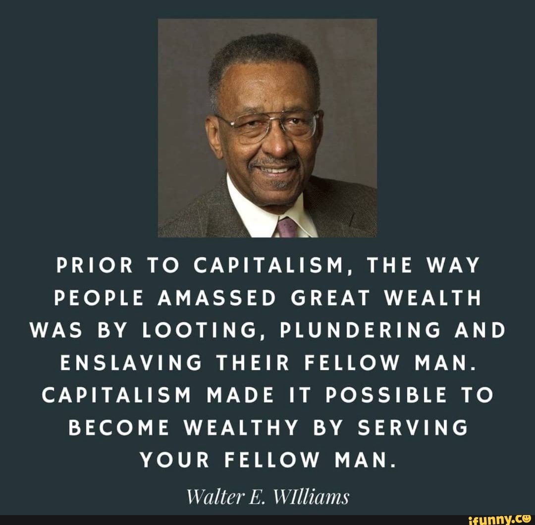 PRIOR TO CAPITALISM, THE WAY PEOPLE AMASSED GREAT WEALTH WAS BY LOOTING ...