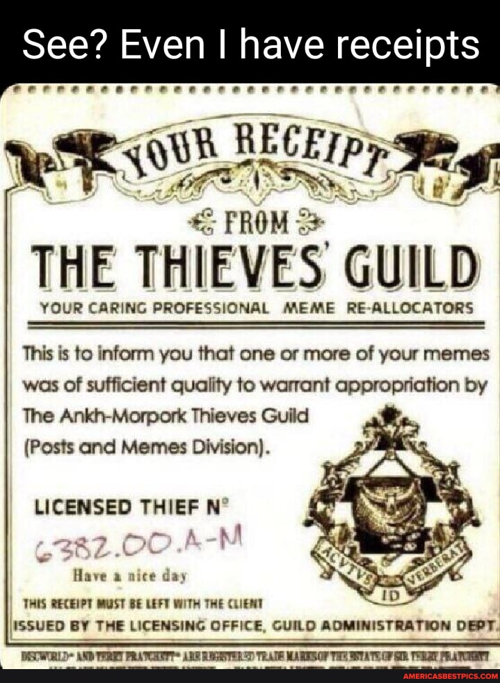 See? Even I have receipts FROM THE THIEVES GUILD YOUR CARING ...