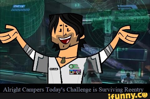 Alright Campers Today's Challenge is Surviving Reentry - iFunny