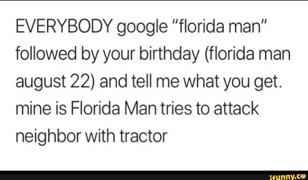 EVERYBODY google "florida man" followed by your birthday (florida man ...