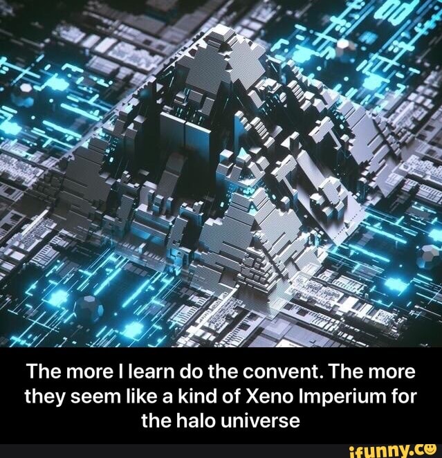 The more I learn do the convent. The more they seem like a kind of Xeno ...