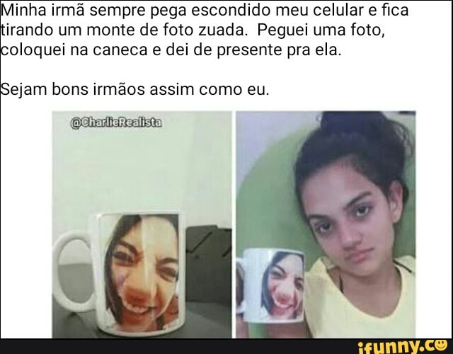 Minha Irmã Sempre Pega Escondido Meu Celular E Fica Irando Um Monte De
