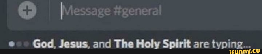 Message #general God Jesus, and The Holy Spirit are typing... - iFunny