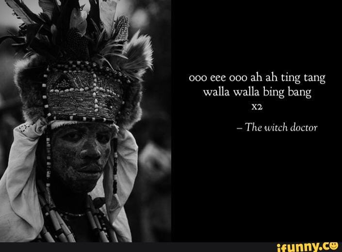 000 eee 000 ah ah ting tang walla walla bing bang The witch doctor - iFunny
