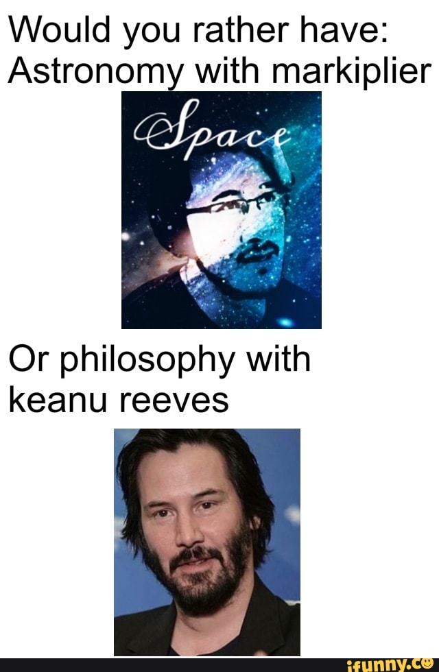 Would you rather have: Astronomy with markiplier Or philosophy with ...