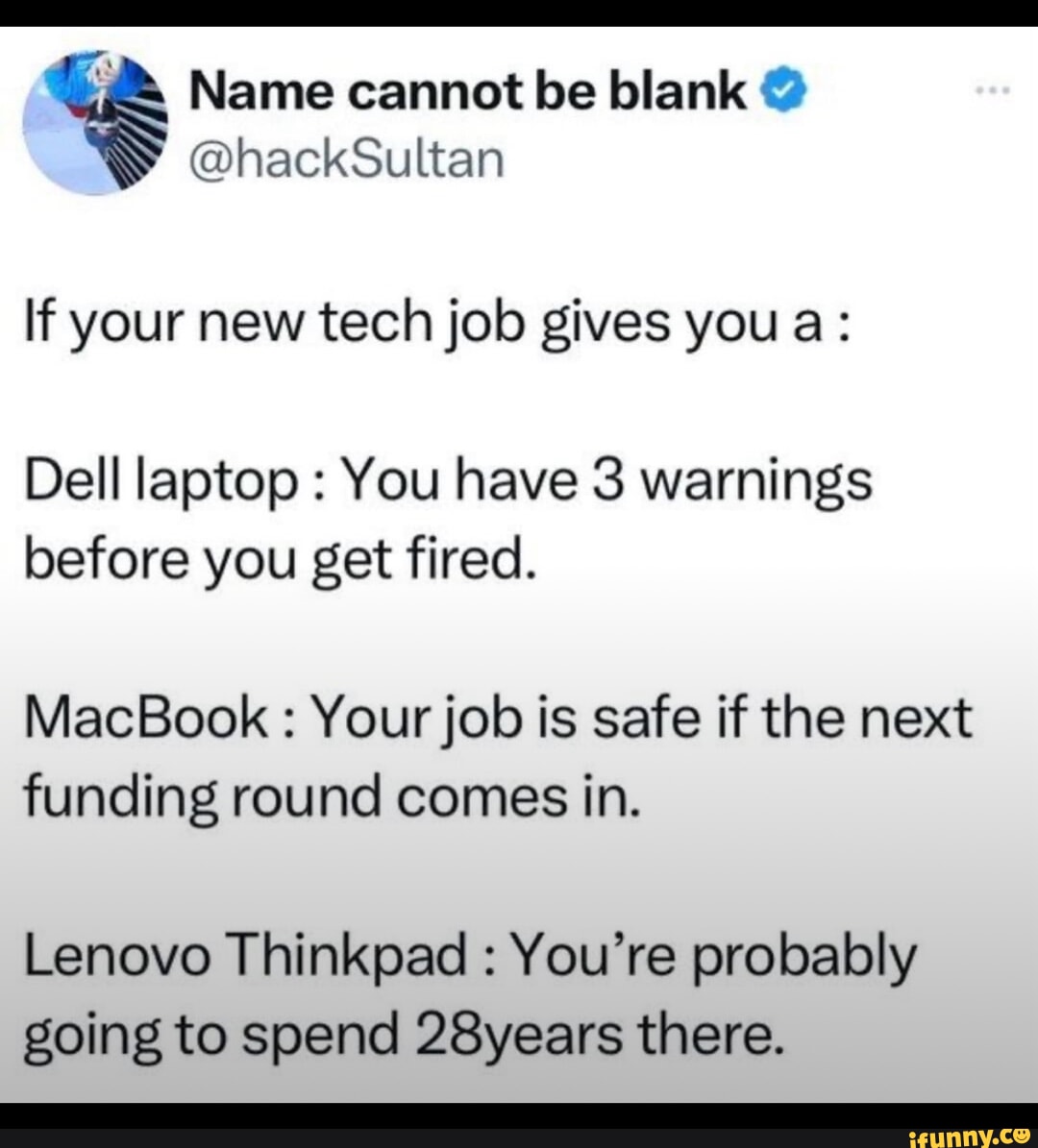 Name cannot be blank @hackSultan If your new tech job gives you a: Dell laptop : You have 3 ...