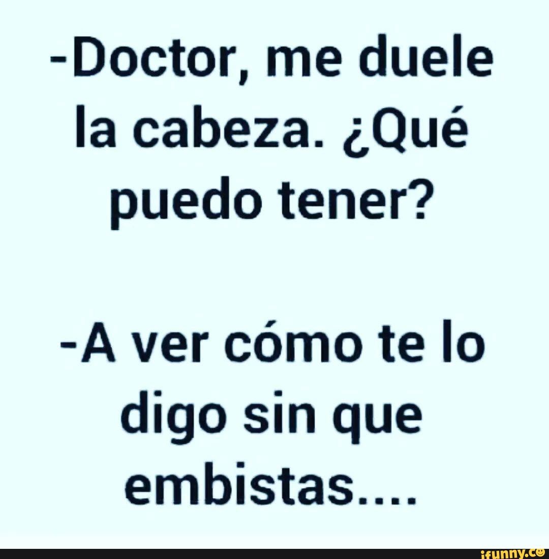 Humor borde🐂 #humorborde#🐂 - -Doctor, me duele la cabeza. Qué puedo ...