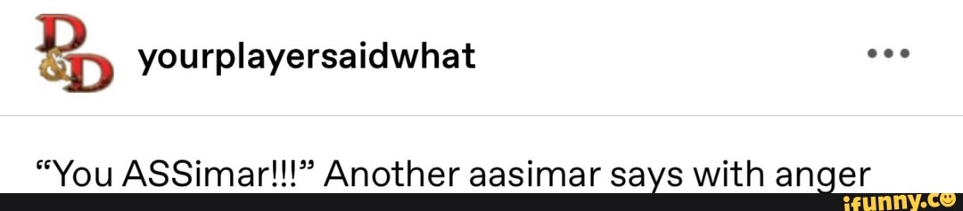"You ASSimar!!!" Another aasimar says with anger - iFunny