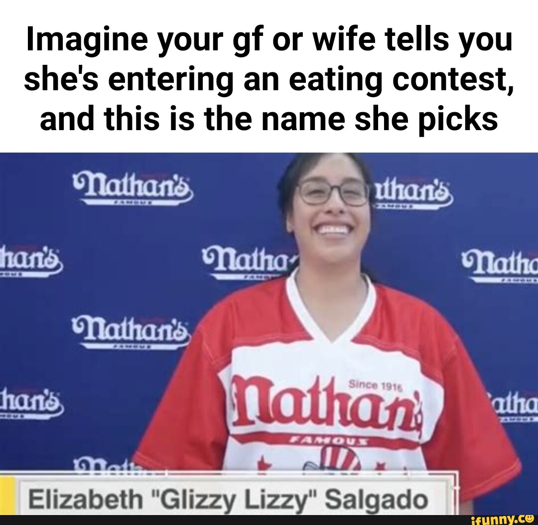 Imagine your gf or wife tells you she's entering an eating contest, and ...