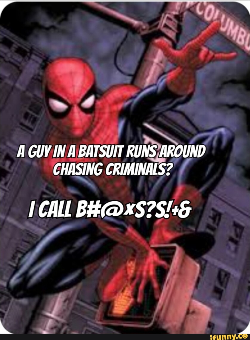 A GUY IN A BATSUIT RUNS AROUND CHASING CRIMINALS? I CALL - iFunny