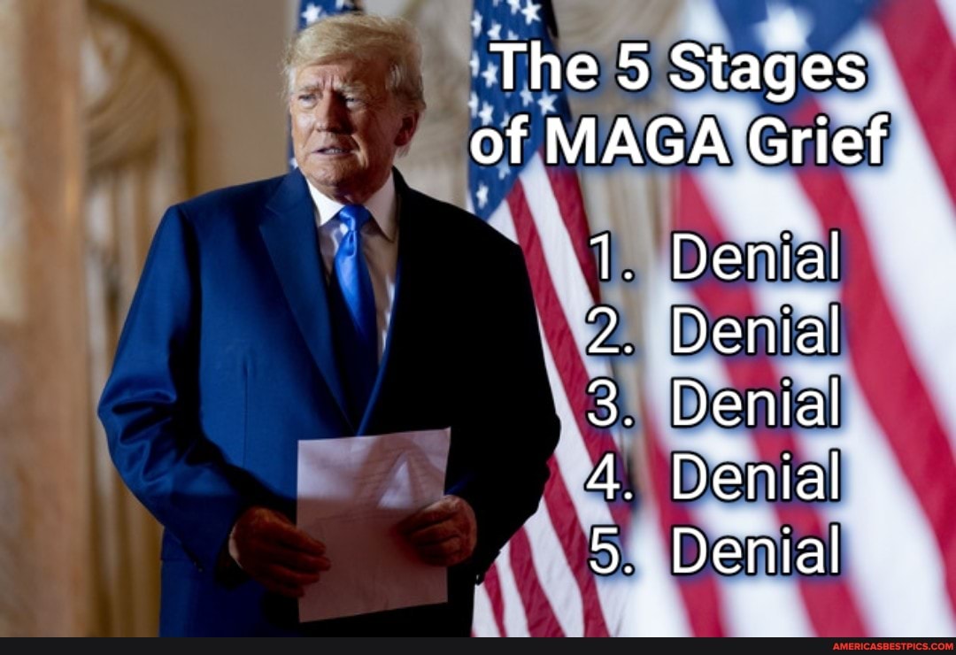 The 5 Stages of MAGA Grief Denial Denial Denial Denial Denial > 2 ...