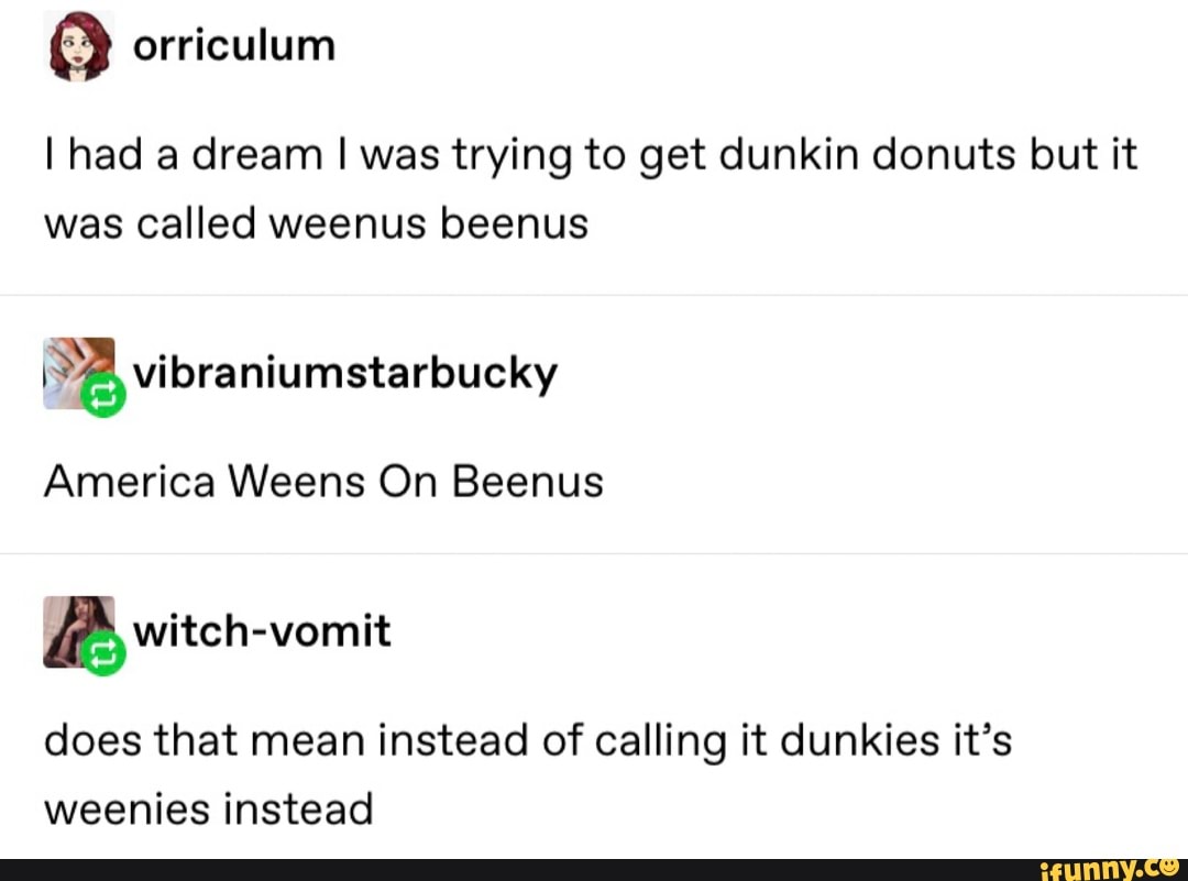 & I had a dream I was trying to get dunkin donuts but it was called ...