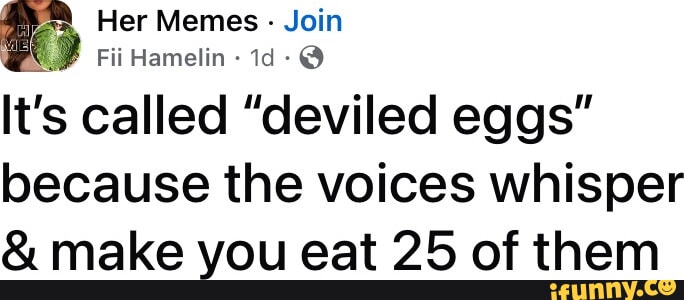 Her Memes - Join Fii Hamelin ta - It's called "deviled eggs" because ...