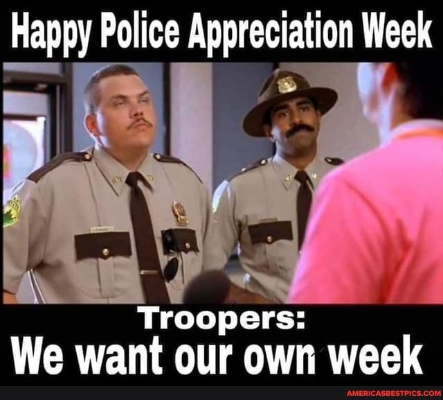 Happy Police Appreciation Week Troopers: We want our own week - America ...