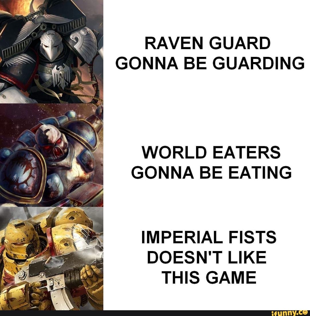RAVEN GUARD GONNA BE GUARDING WORLD EATERS GONNA BE EATING IMPERIAL ...