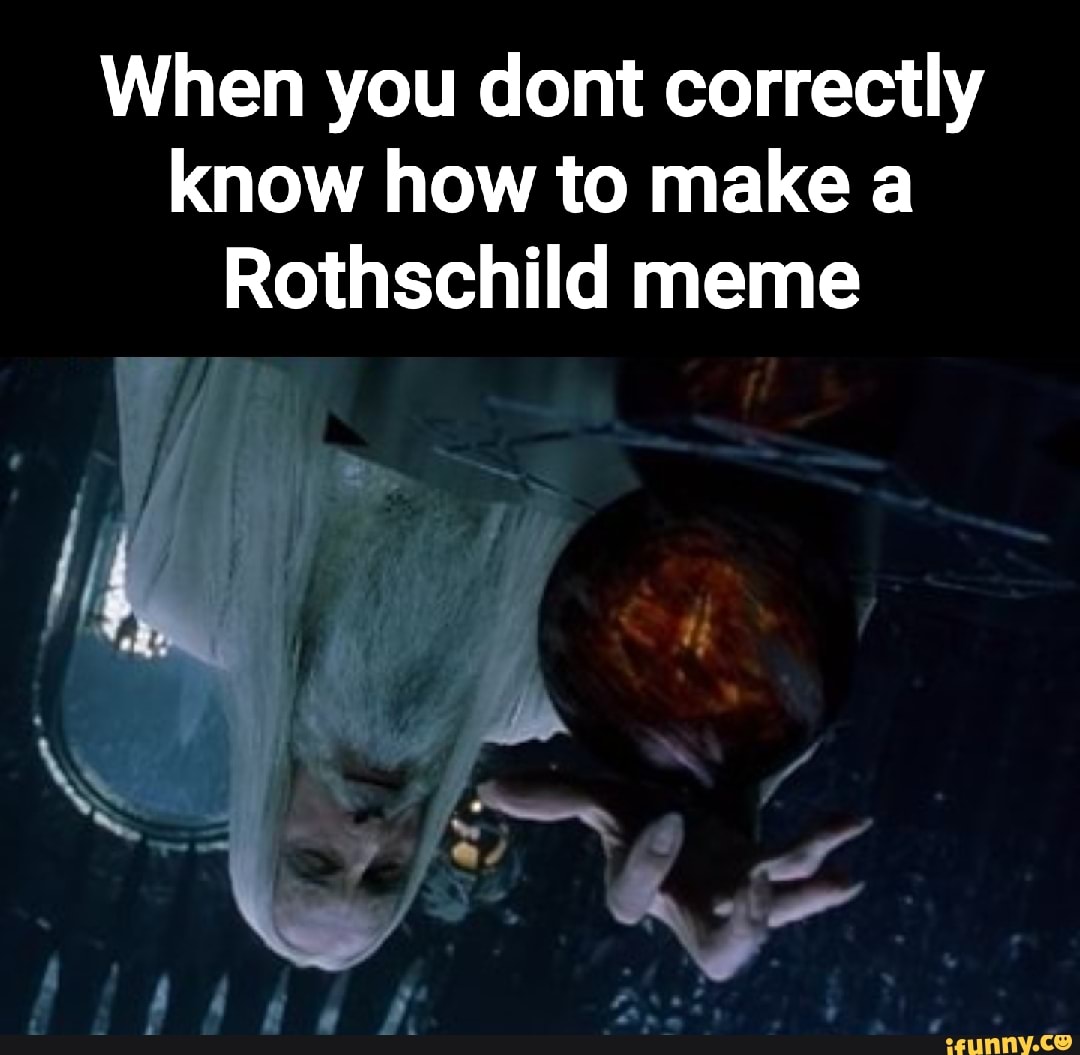 When you dont correctly know how to make a Rothschild meme - iFunny
