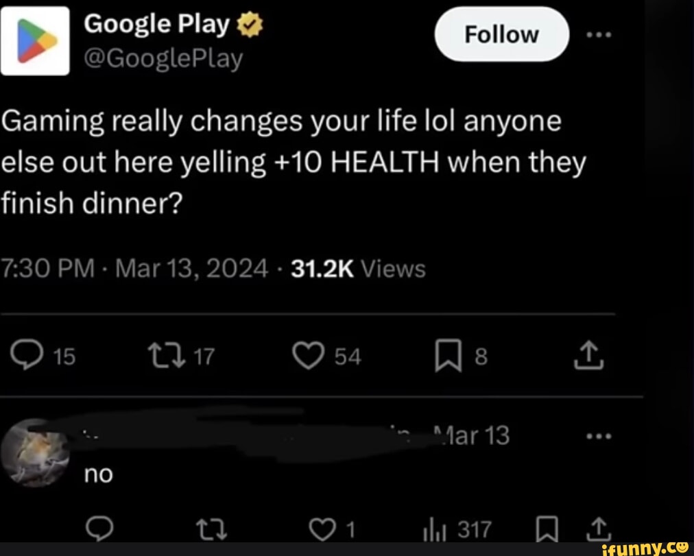 Google Play @GooglePlay Gaming really changes your life lol anyone else out here yelling +10 ...