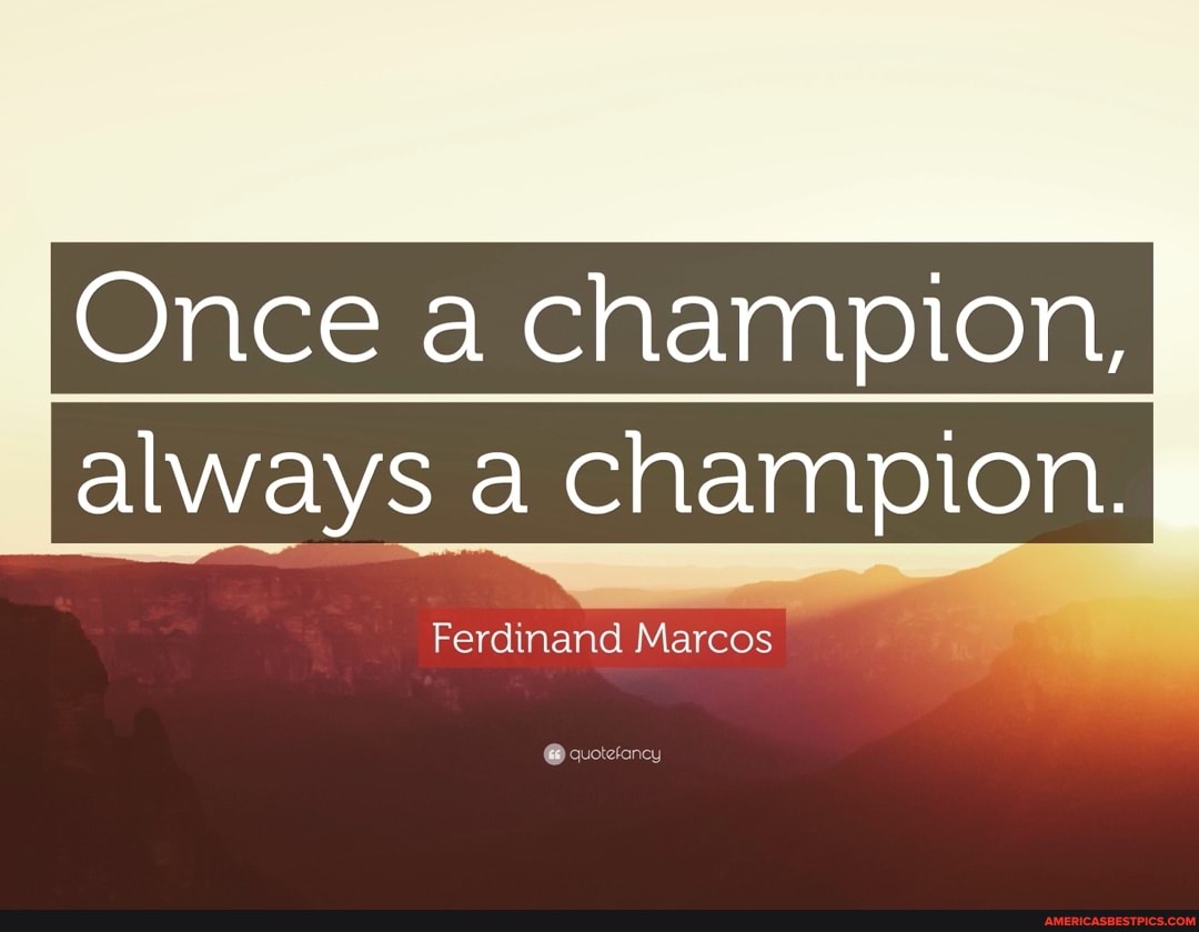 Once a champion, always a champion. Ferdinand Marcos quotefancy ...
