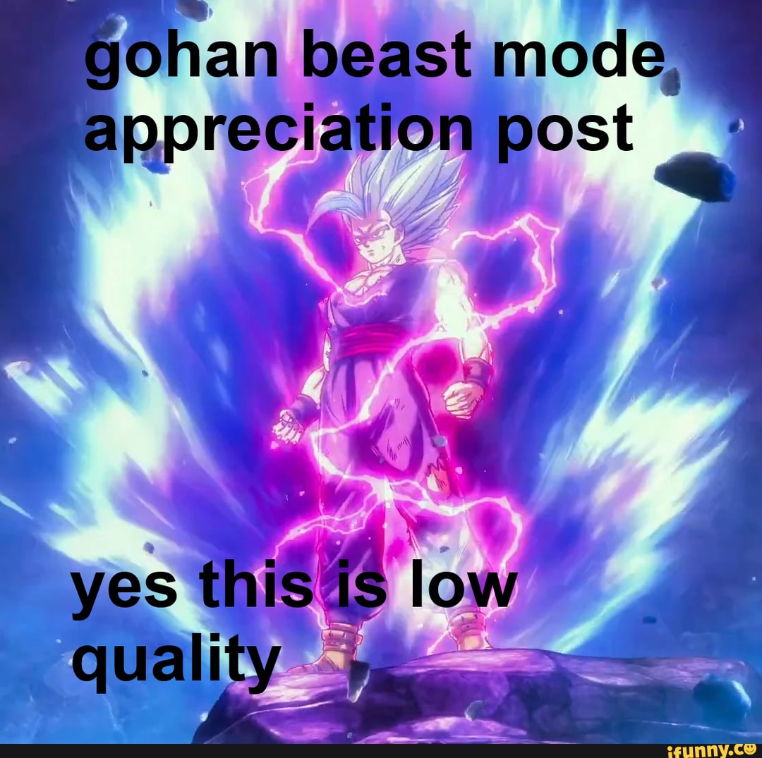 Gohan beast mode appreciation post yes this Is low: quality - iFunny
