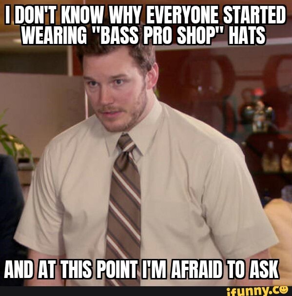 DON'T KNOW WHY EVERYONE STARTED WEARING "BASS PRO SHOP" HATS AT THIS ...