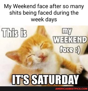 My Weekend face after so many shits being faced during the week "face ...