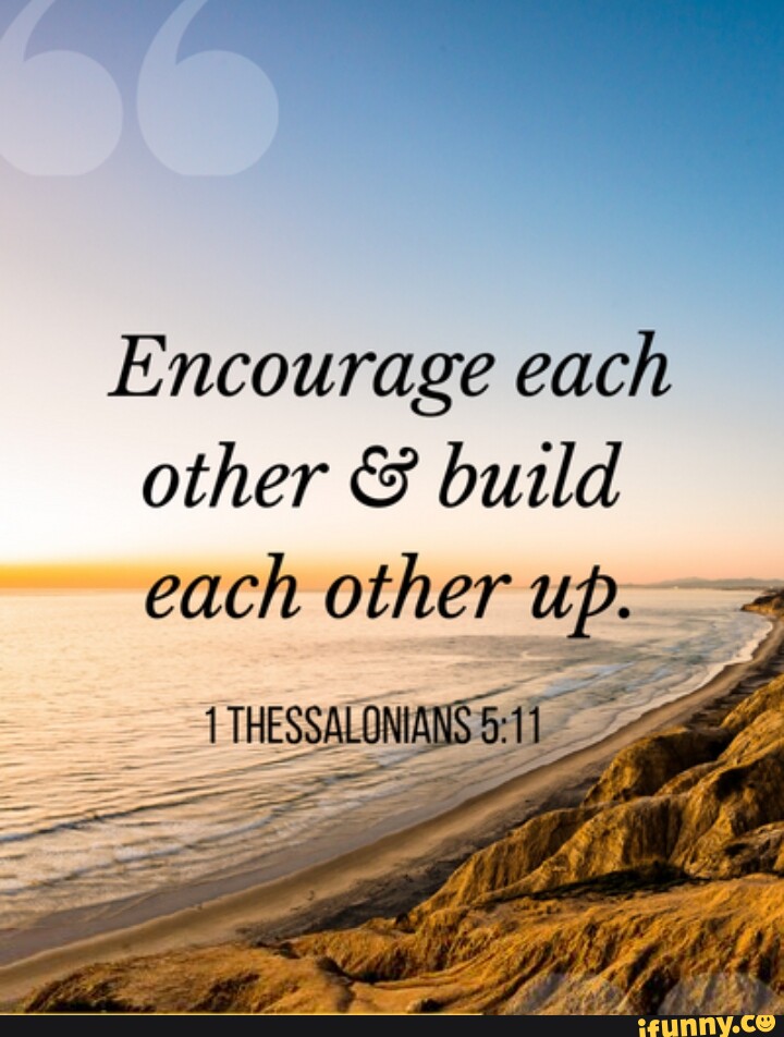 Encourage each other & build each other up. - iFunny