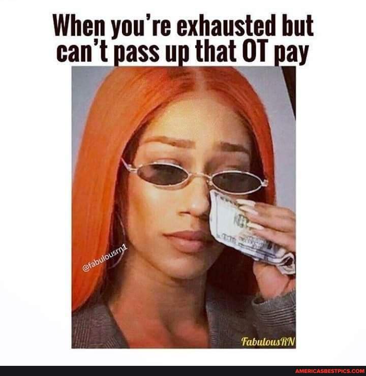 When you're exhausted but can't ASS that OT pay Fabulous RN - America’s ...