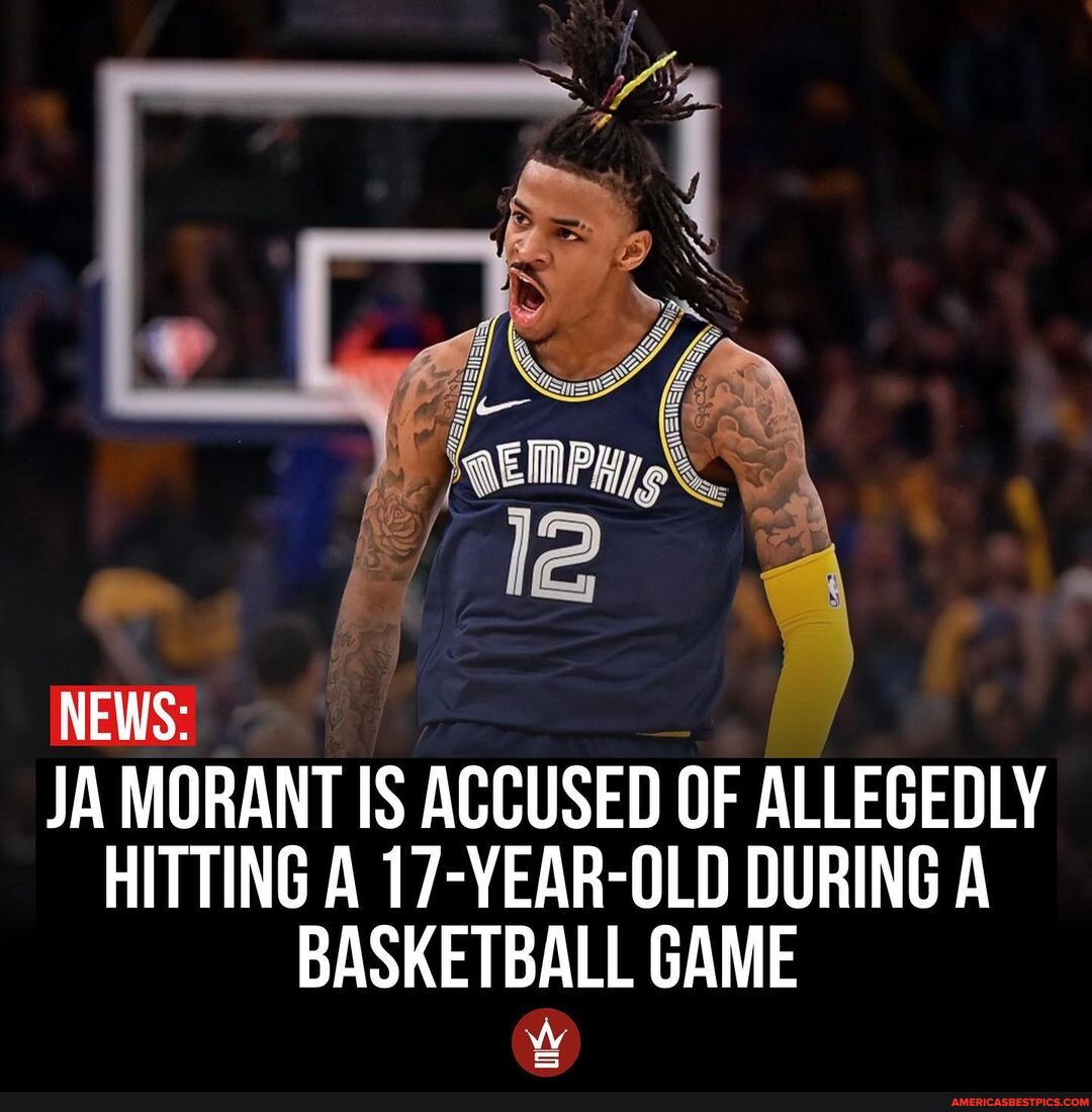 According to reports, NBA star Ja Morant is accused of hitting a 17 ...