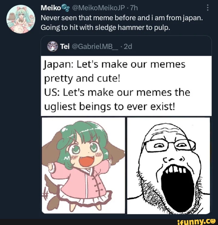 Meiko "MeikoMeikeJP Never seen that meme before and i am from japan ...