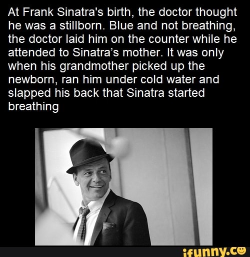 At Frank Sinatra's birth, the doctor thought he was a stillborn. Blue ...