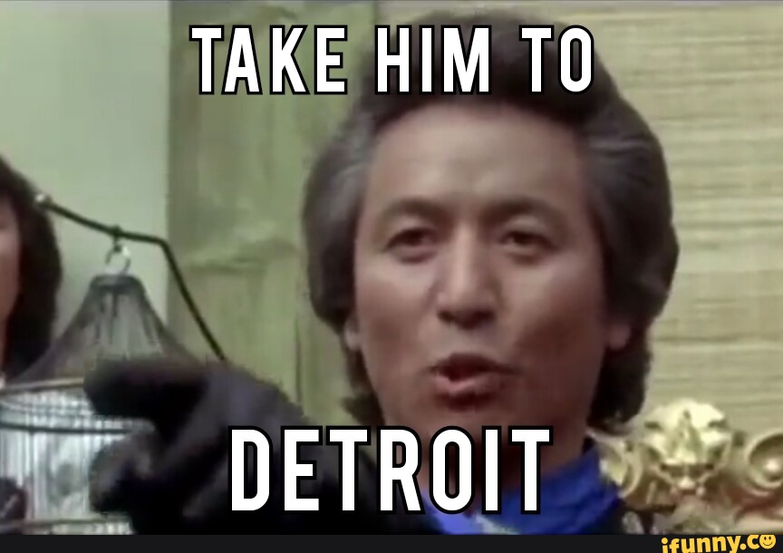 TAKE HIM DETROIT - iFunny