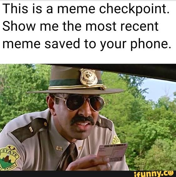 This is a meme checkpoint. Show me the most recent meme saved to your ...