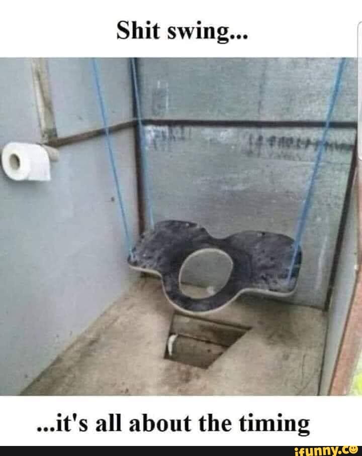 Shit swing... ..it's all about the timing - iFunny