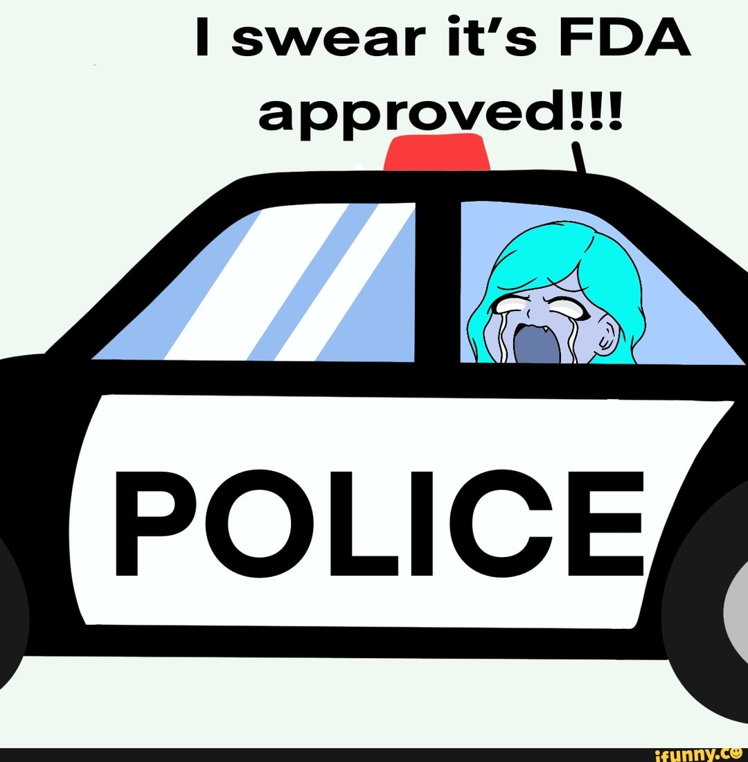 I swear it's FDA approved!!! POLICE - iFunny