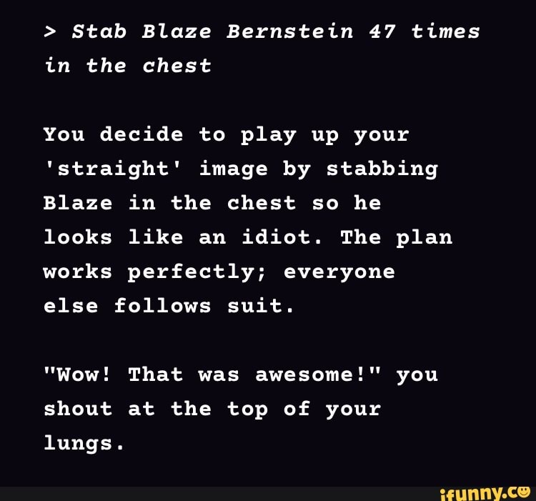 Stab Blaze Bernstein 47 times in the chest You decide to play up your ...