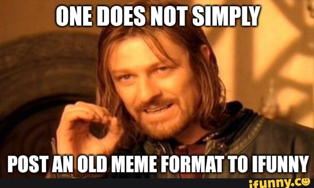 ONE DOES NOT SIMPLY POST AN OLD MEME FORMAT TO IFUNNY - iFunny