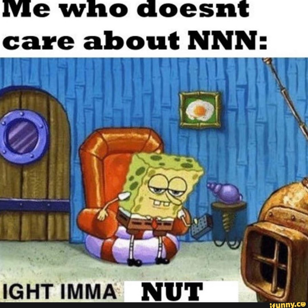 Lie who qoesnrn care about NNN: - = 2] NN IGHT NUT - iFunny