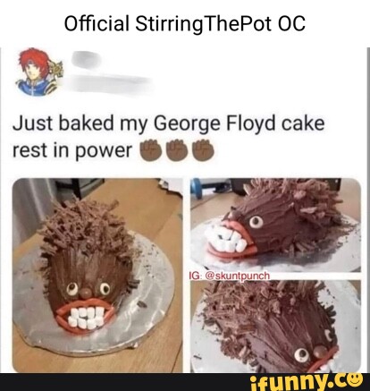 Official StirringThePot OC Just baked my George Floyd cake rest in ...
