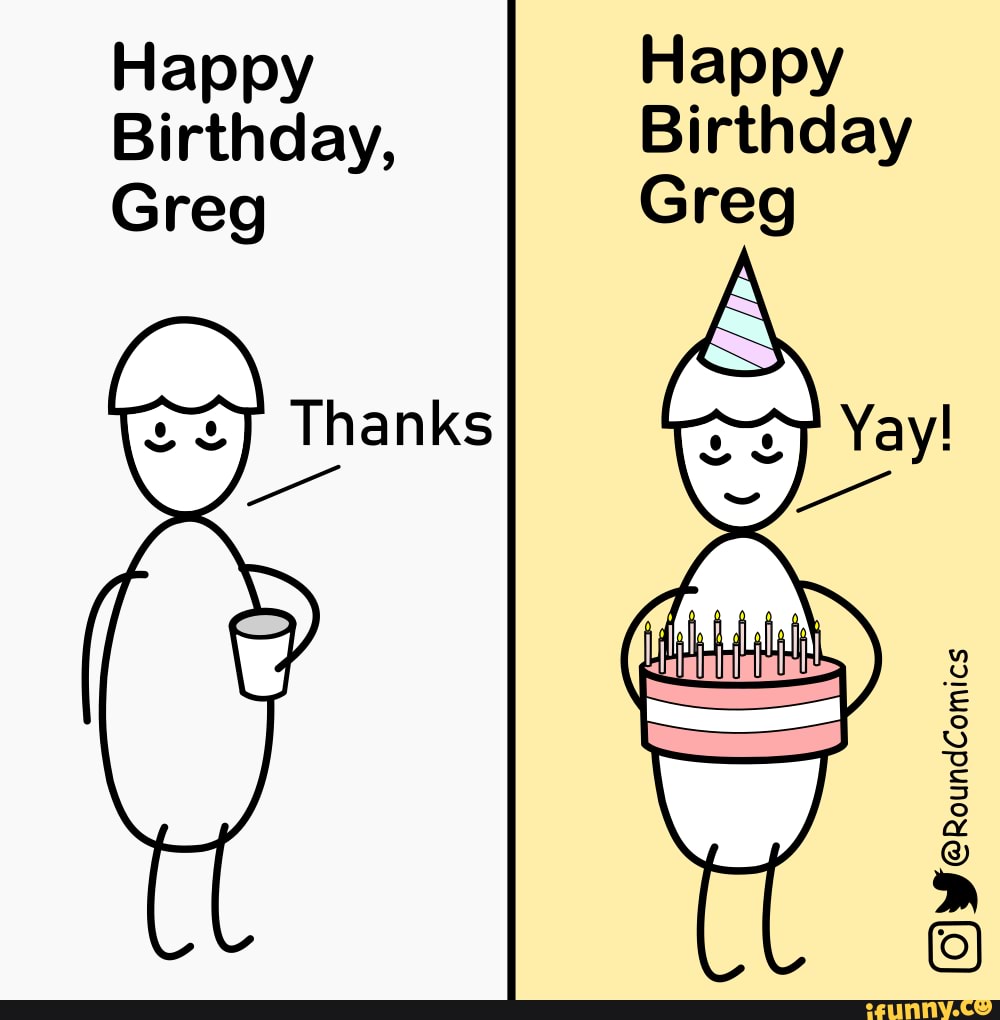 Happy Birthday, Greg Thanks Happy Birthday Greg (CC) eRoundcomics - iFunny