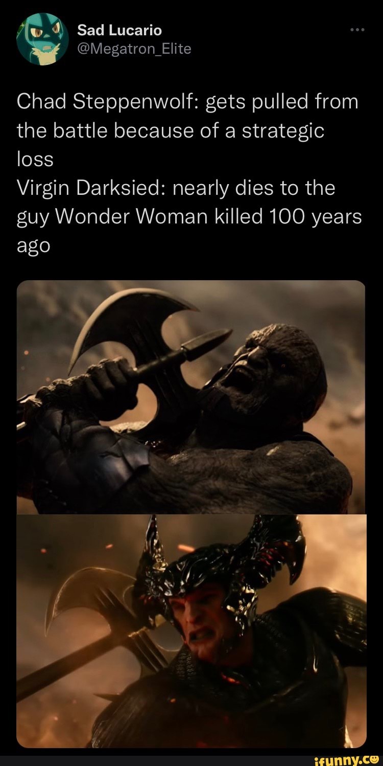 Sad Lucario @Megatron_Elite Chad Steppenwolf: gets pulled from the ...