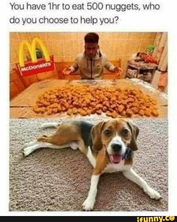 You have thr to eat 500 nuggets, who do you choose to help you? - iFunny
