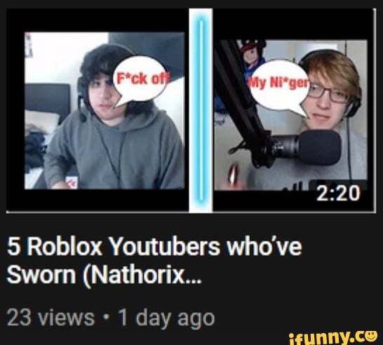 5 Roblox Youtubers who've Sworn (Nathorix... 23 views 1 day ago - iFunny